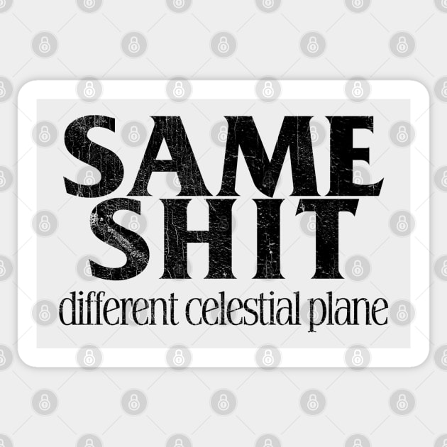 Same Shit, Different Celestial Plane - Same Shit Different Day - Sticker | TeePublic